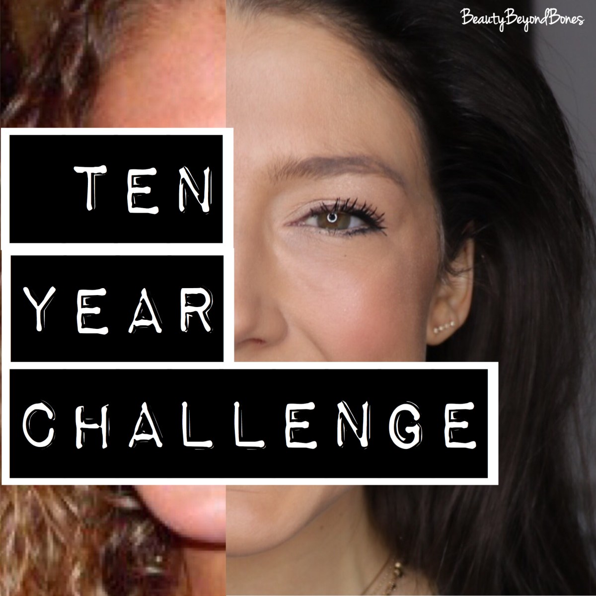 Ten Year Challenge – BeautyBeyondBones
